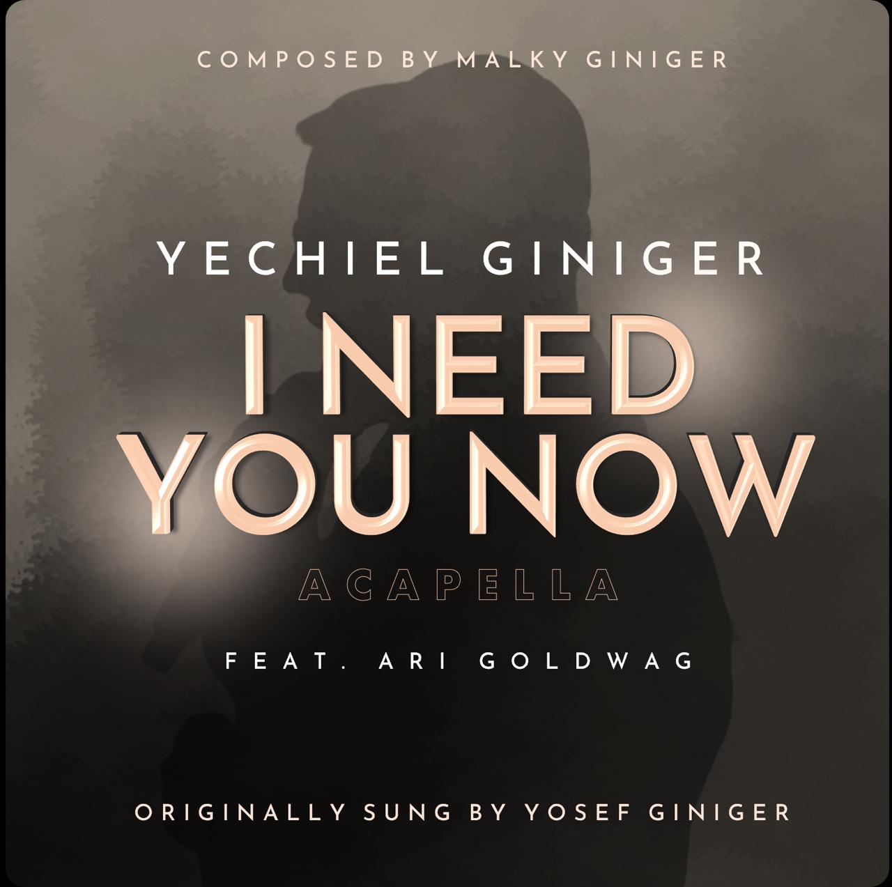Yechiel Giniger & Ari Goldwag - I Need You Now [Acapella] (Single)